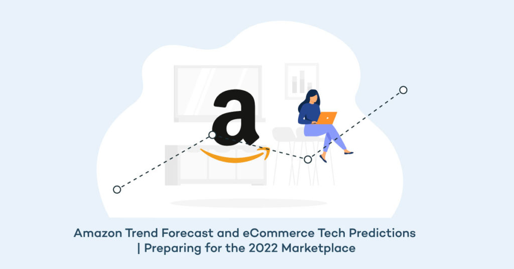 Amazon Trend Forecast and eCommerce Tech Predictions for 2022